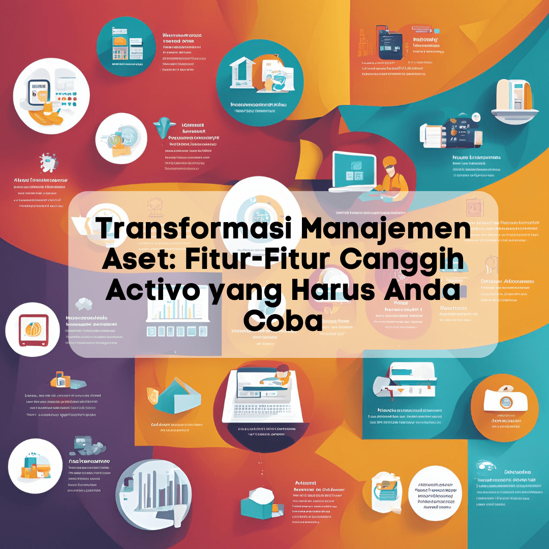 Transformasi Manajemen Aset: Fitur-Fitur Canggih Activo yang Harus Anda Coba